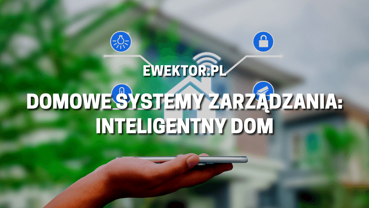 Domowe systemy zarządzania: inteligentny dom